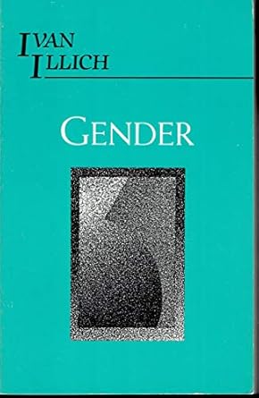 Gender: Illich, Ivan: 9780930588403: Amazon.com: Books