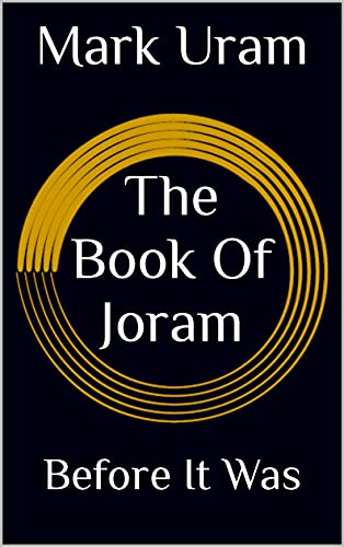 The Book Of Joram: Before It Was - Kindle edition by Uram, Mark ...