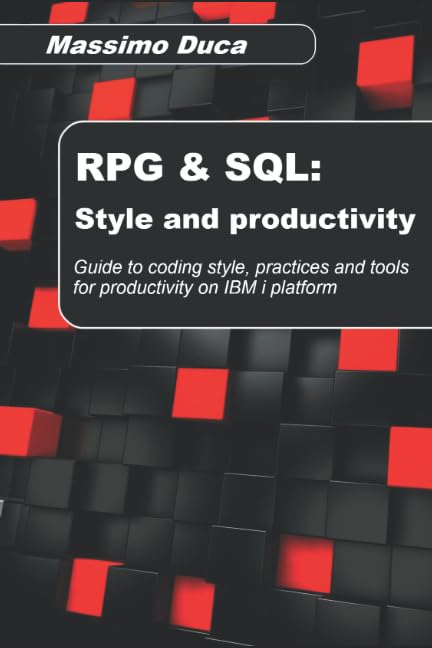 RPG & SQL: Style and productivity: Guide to coding style, practices and productivity tools for ...