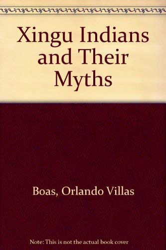 Xingu Indians and Their Myths: Boas, Orlando Villas: 9780374511289 ...