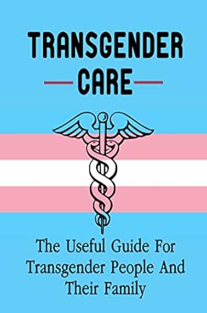 Transgender Care: The Useful Guide For Transgender People And Their Family eBook : Wherley ...