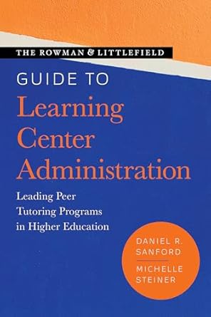 The Rowman & Littlefield Guide to Learning Center Admi: Leading Peer ...