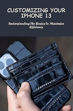 Customizing Your Iphone 13: Understanding The Basics To Maximize ...