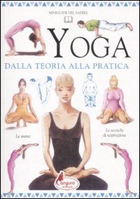 Yoga. Dalla teoria alla pratica. Ediz. illustrata (Miniguide del sapere ...