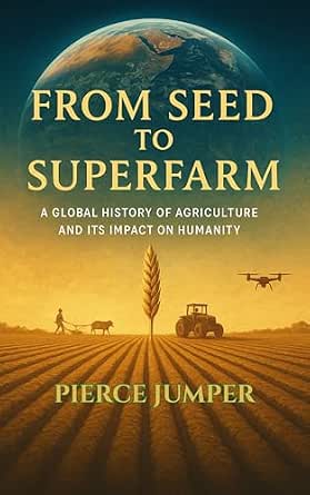 From Seed to Superfarm: A Global History of Agriculture and Its Impact ...