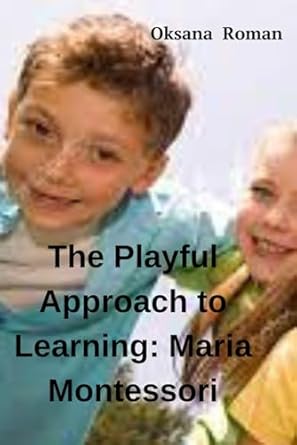 The Playful Approach to Learning: Maria Montessori: Roman, Oksana ...