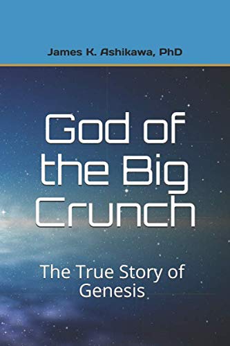 God of the Big Crunch: The True Story of Genesis: Ashikawa Ph.D., James ...