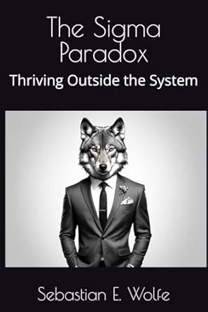 The Sigma Paradox: Thriving Outside the System: Wolfe, Sebastian E ...