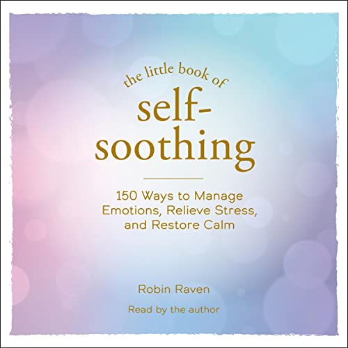 The Little Book of Self-Soothing: 150 Ways to Manage Emotions, Relieve ...