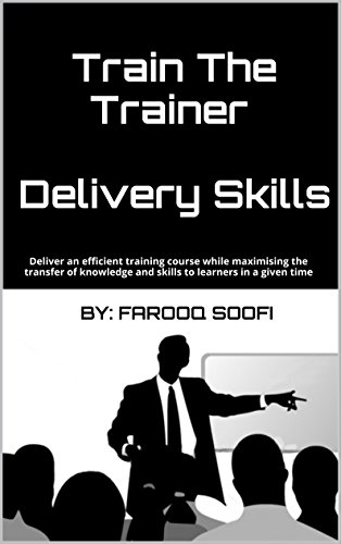 Train The Trainer: Delivery Skills: Deliver an efficient training ...