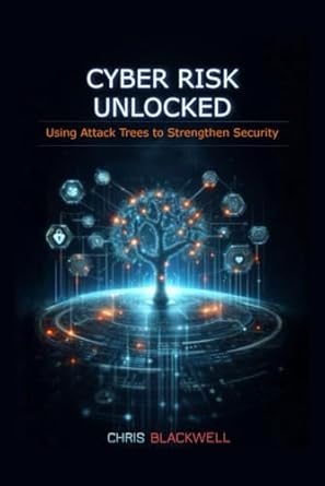 Cyber Risk Unlocked: Using Attack Trees to Strengthen Security: Amazon ...