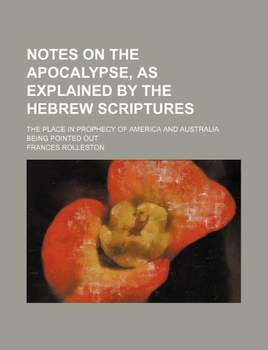 Notes on the Apocalypse, as explained by the Hebrew Scriptures; the ...