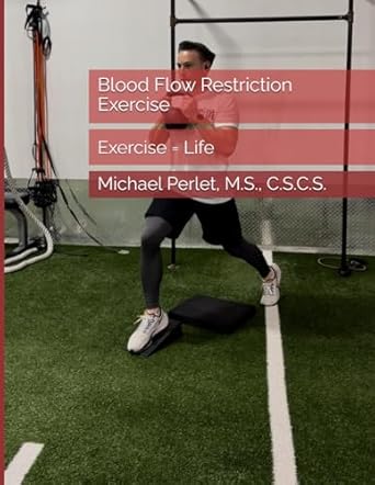 Blood Flow Restriction Exercise: Exercise Equals Life: Perlet, Michael ...