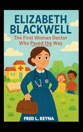 ELIZABETH BLACKWELL : THE FIRST WOMAN DOCTOR WHO PAVED THE WAY ...