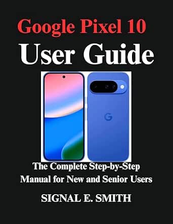 Google Pixel 10 User Guide: The Complete Step-by-Step Manual for New ...