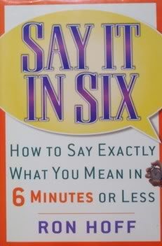 Say It In Six: How to Say Exactly What You Mean in 6 Minutes or Less ...