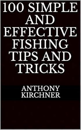 Amazon.com: 100 Simple and Effective Fishing Tips and Tricks eBook ...