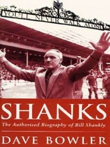 Shanks : The Authorized Biography of Bill Shankley: Bowler, Dave ...