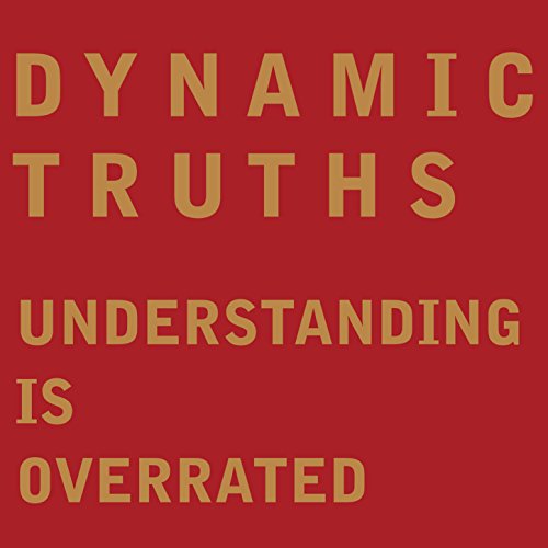 Amazon.com: Understanding Is Overrated : Dynamic Truths: Digital Music