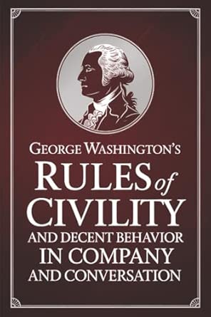 George Washington's Rules of Civility and Decent Behavior in Company ...