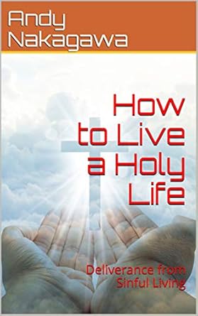 How to Live a Holy Life: Deliverance from Sinful Living - Kindle ...