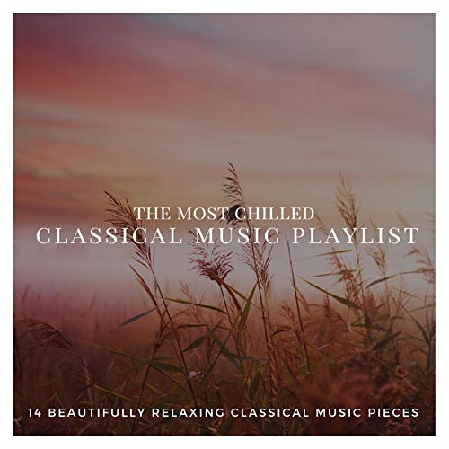 Play The Most Chilled Classical Music Playlist: 14 Beautifully Relaxing ...