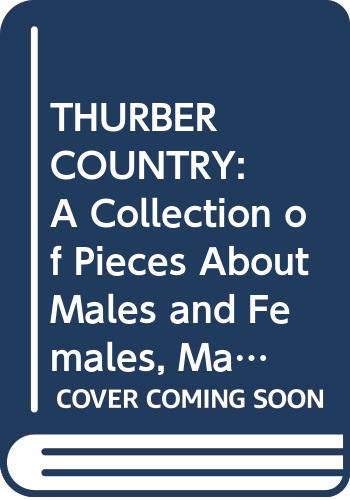 THURBER COUNTRY: A Collection of Pieces About Males and Females, Mainly ...