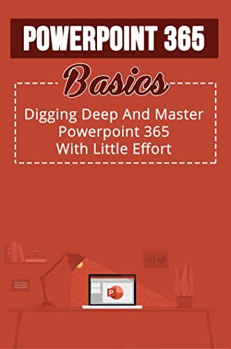 Powerpoint 365 Basics: Digging Deep And Master Powerpoint 365 With ...