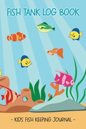 Fish Tank Log Book: Kids Fish Keeping Journal to Help Them Record and ...