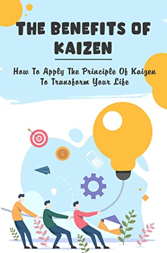 The Benefits Of Kaizen: How To Apply The Principle Of Kaizen To ...