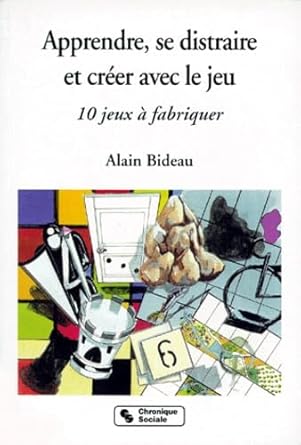 APPRENDRE, SE DISTRAIRE ET CREER AVEC LE JEUX (0000) : Bideau, Alain ...
