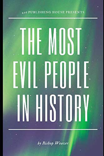 The Most Evil People In History: Amazon.co.uk: Weaver, Bishop ...