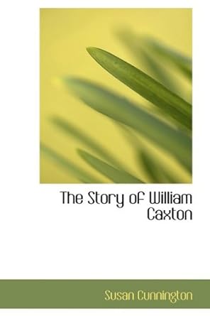 The Story of William Caxton: Cunnington, Susan: 9781110609857: Amazon ...