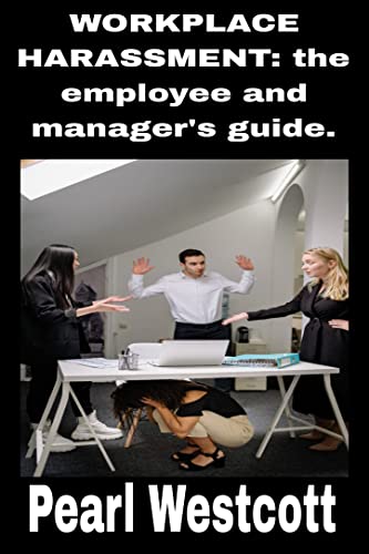 WORKPLACE HARASSMENT: the employee and manager's guide : The complete ...