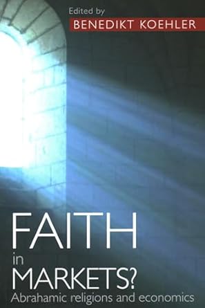 Faith in Markets? Abrahamic Religions and Economics: Koehler, Benedikt: 9780255368247: Amazon ...