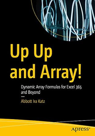 Up Up and Array!: Dynamic Array Formulas for Excel 365 and Beyond: Katz ...
