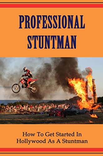 Professional Stuntman: How To Get Started In Hollywood As A Stuntman ...