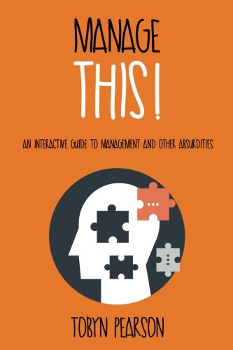 Manage This!: An Interactive Guide to Management and other Absurdities ...