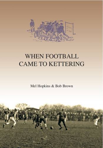 When Football Came to Kettering: 1872-1900 & the Origins of Kettering ...