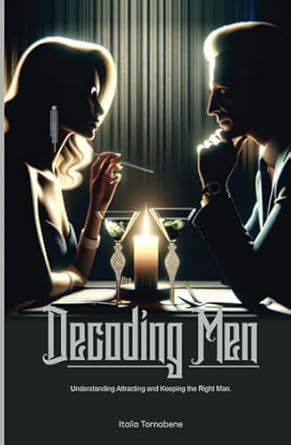 DECODING MEN: Understanding, Attracting, and Keeping the Right Man ...