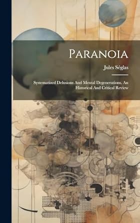 Paranoia: Systematized Delusions And Mental Degenerations. An ...