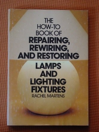 How to Book of Repairing, Rewiring, and Restoring Lamps and Lighting ...
