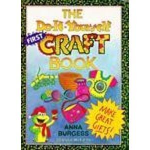 The Do-It-Yourself First Craft Book: Burgess, Anna, McEwen, Deanna ...