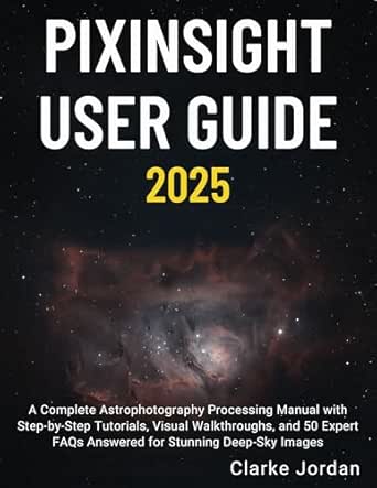 PixInsight User Guide 2025: A Complete Astrophotography Processing Manual with Step-by-Step ...