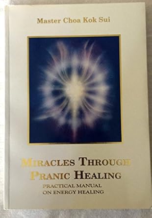 Miracles Through Pranic Healing: Practical Manual on Energy Healing ...
