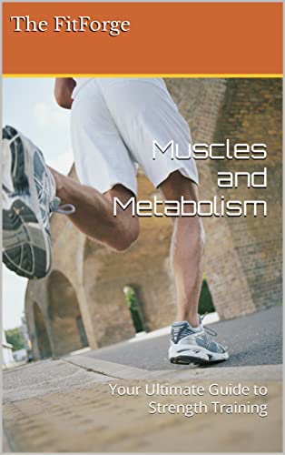 Muscles and Metabolism: Your Ultimate Guide to Strength Training - Kindle edition by FitForge ...