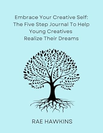 Embrace Your Creative Self: The Five Step Journal To Help Young ...