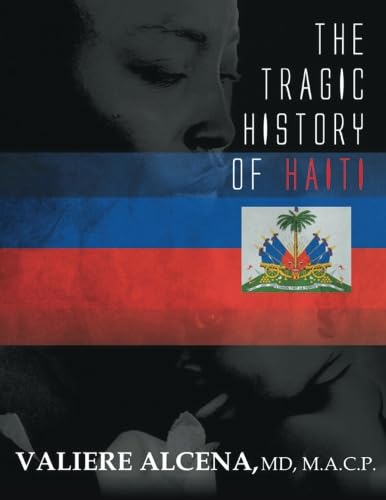 The Tragic History of Haiti: Alcena MD, Valiere: 9780741467751: Amazon ...