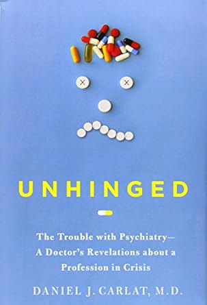 Unhinged: The Trouble with Psychiatry - A Doctor's Revelations about a ...