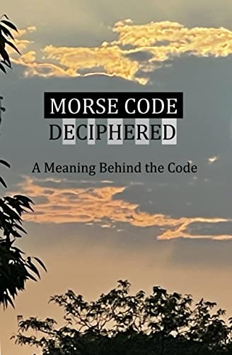 Morse Code Deciphered: A Meaning Behind The Code eBook : Lindo, R ...